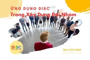 Cách Ứng Dụng Của DISC Trong Xây Dựng Đội Nhóm Hiệu Quả